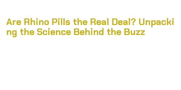Are Rhino Pills the Real Deal? Unpacking the Science Behind the Buzz ...