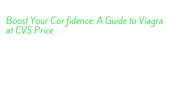Boost Your Confidence: A Guide to Viagra at CVS Price – Government ...