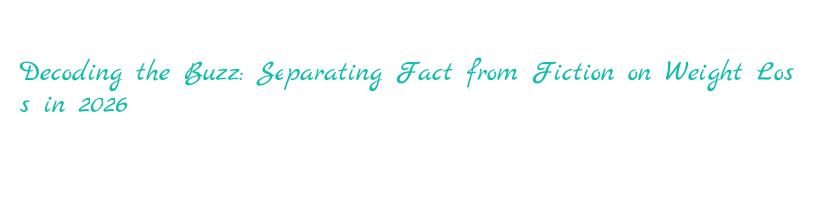 Decoding the Buzz: Separating Fact from Fiction on Weight Loss in 2026 ...