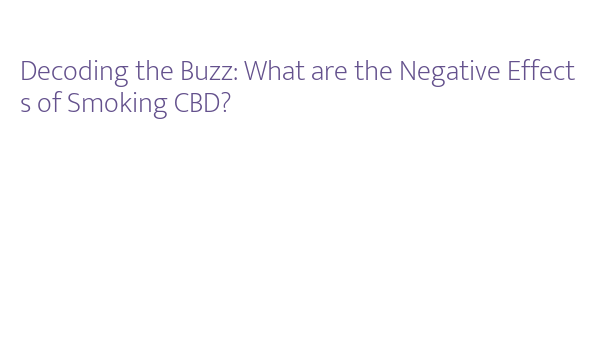 Decoding the Buzz: What are the Negative Effects of Smoking CBD ...