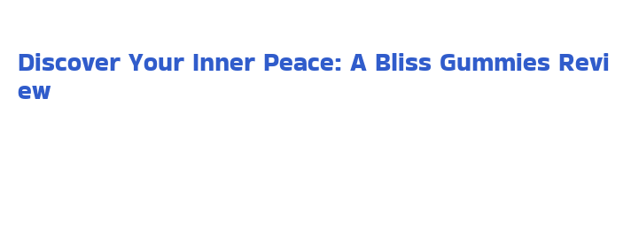 Discover Your Inner Peace: A Bliss Gummies Review – Government ...
