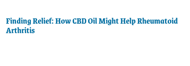 Finding Relief: How CBD Oil Might Help Rheumatoid Arthritis ...