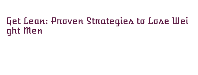 Get Lean: Proven Strategies to Lose Weight Men – Government Polytechnic ...