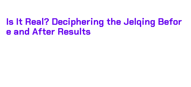Is It Real? Deciphering the Jelqing Before and After Results ...