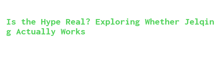 Is the Hype Real? Exploring Whether Jelqing Actually Works – Government ...