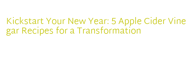 Kickstart Your New Year: 5 Apple Cider Vinegar Recipes for a ...