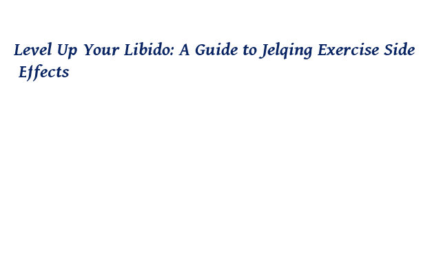Level Up Your Libido: A Guide to Jelqing Exercise Side Effects ...