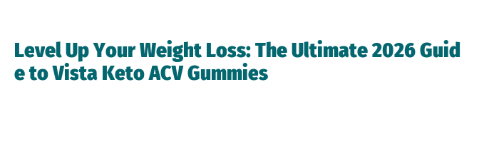 Level Up Your Weight Loss: The Ultimate 2026 Guide to Vista Keto ACV ...