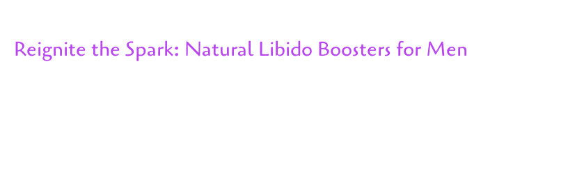 Reignite the Spark: Natural Libido Boosters for Men – Government ...