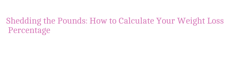 Shedding the Pounds: How to Calculate Your Weight Loss Percentage ...