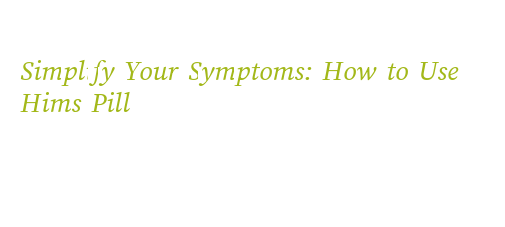 Simplify Your Symptoms: How to Use Hims Pill – Government Polytechnic ...