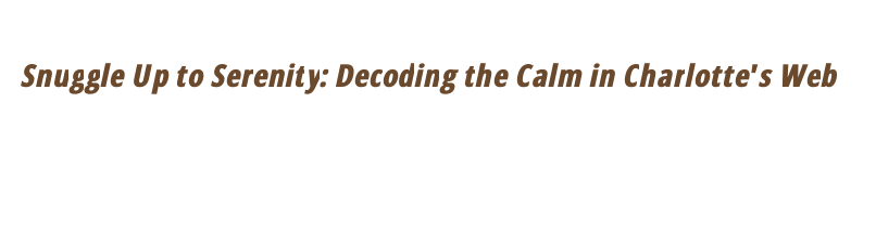 Snuggle Up to Serenity: Decoding the Calm in Charlotte's Web ...