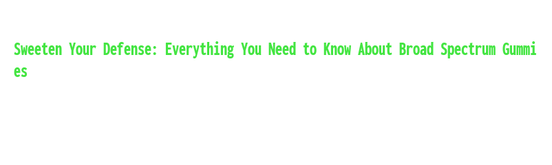 Sweeten Your Defense: Everything You Need to Know About Broad Spectrum ...