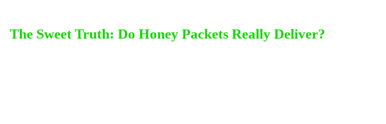 The Sweet Truth: Do Honey Packets Really Deliver? – Government ...