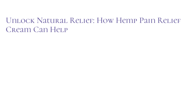 Unlock Natural Relief: How Hemp Pain Relief Cream Can Help – Government ...