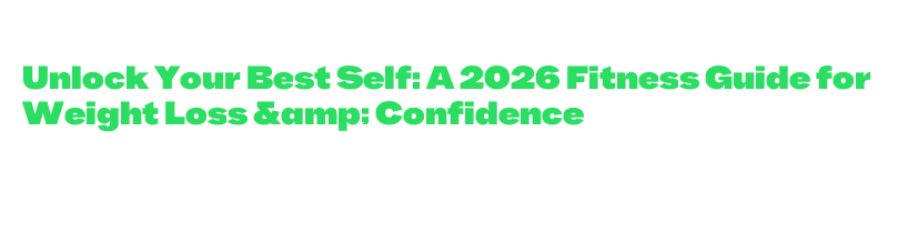 Unlock Your Best Self: A 2026 Fitness Guide for Weight Loss ...