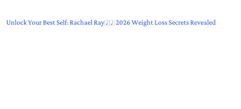 Unlock Your Best Self: Rachael Ray’s 2026 Weight Loss Secrets Revealed ...
