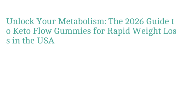 Unlock Your Metabolism: The 2026 Guide to Keto Flow Gummies for Rapid ...