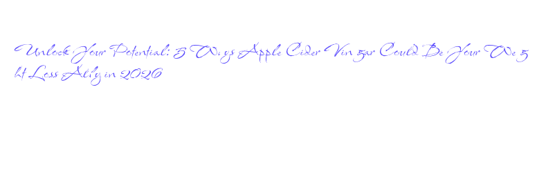 Unlock Your Potential: 5 Ways Apple Cider Vinegar Could Be Your Weight ...