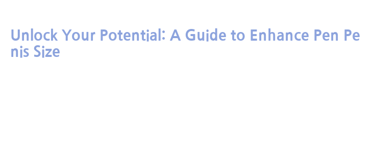 Unlock Your Potential: A Guide to Enhance Pen Penis Size – Government ...