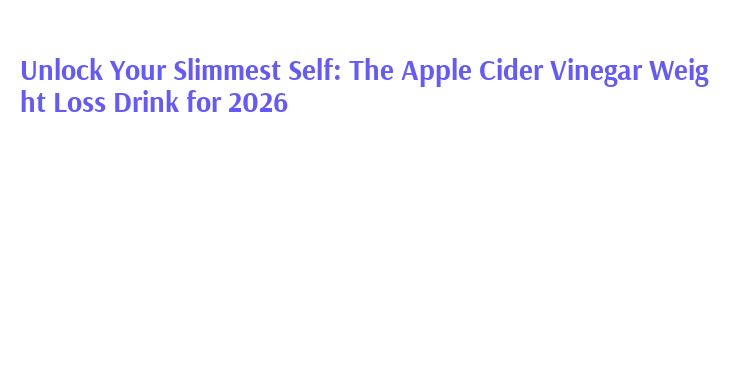 Unlock Your Slimmest Self: The Apple Cider Vinegar Weight Loss Drink ...