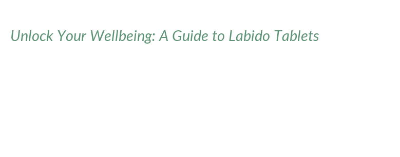 Unlock Your Wellbeing: A Guide to Labido Tablets – Government ...