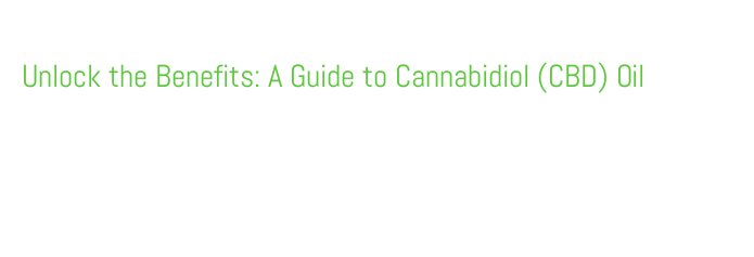 Unlock the Benefits: A Guide to Cannabidiol (CBD) Oil – Government ...