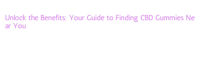 Unlock the Benefits: Your Guide to Finding CBD Gummies Near You ...