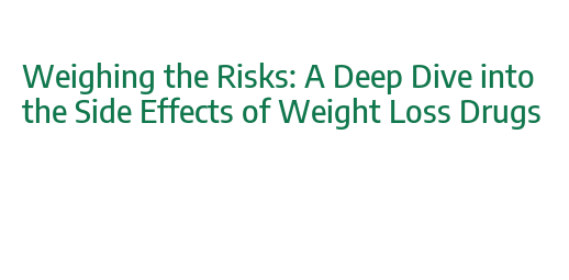 Weighing the Risks: A Deep Dive into the Side Effects of Weight Loss ...