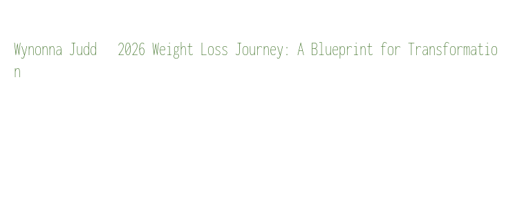 Wynonna Judd’s 2026 Weight Loss Journey: A Blueprint for Transformation ...