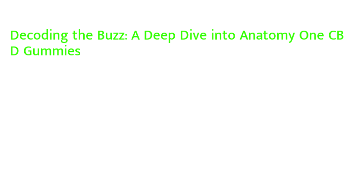 Decoding the Buzz: A Deep Dive into Anatomy One CBD Gummies ...