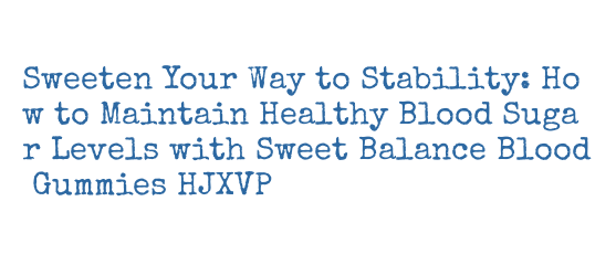 Sweeten Your Way to Stability: How to Maintain Healthy Blood Sugar ...