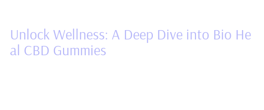 Unlock Wellness: A Deep Dive into Bio Heal CBD Gummies – Government ...