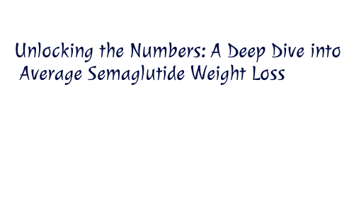 Unlocking the Numbers: A Deep Dive into Average Semaglutide Weight Loss ...