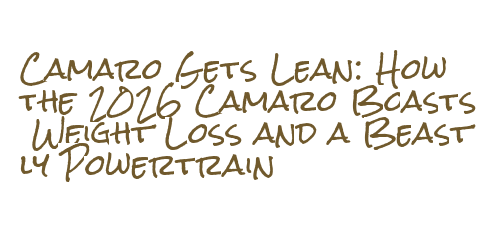 Camaro Gets Lean: How the 2026 Camaro Boasts Weight Loss and a Beastly ...