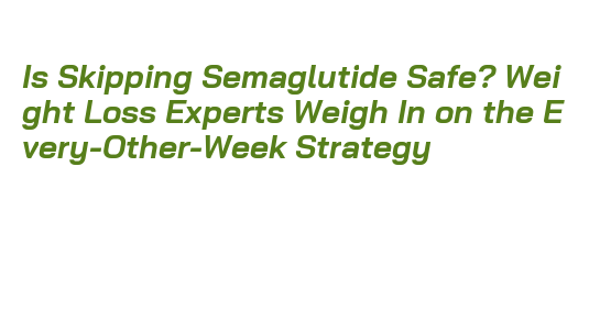 Is Skipping Semaglutide Safe? Weight Loss Experts Weigh In on the Every ...