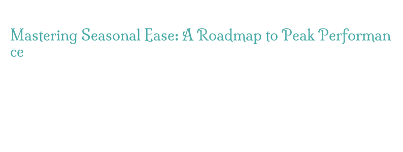 Mastering Seasonal Ease: A Roadmap to Peak Performance – Government ...