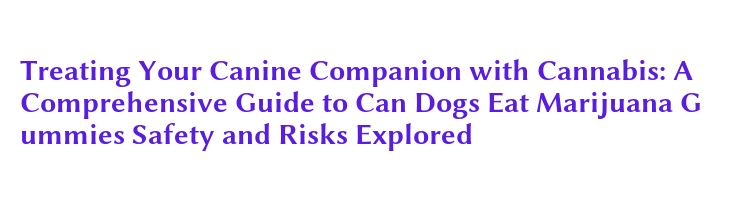 Treating Your Canine Companion with Cannabis: A Comprehensive Guide to ...