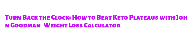 Turn Back the Clock: How to Beat Keto Plateaus with John Goodman’s ...