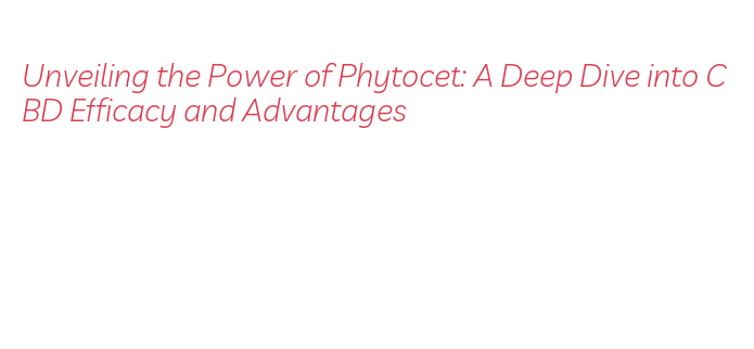 Unveiling the Power of Phytocet: A Deep Dive into CBD Efficacy and ...